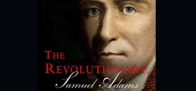 The Revolutionary: Samuel Adams by Stacy Schiff - History Nerds United ...
